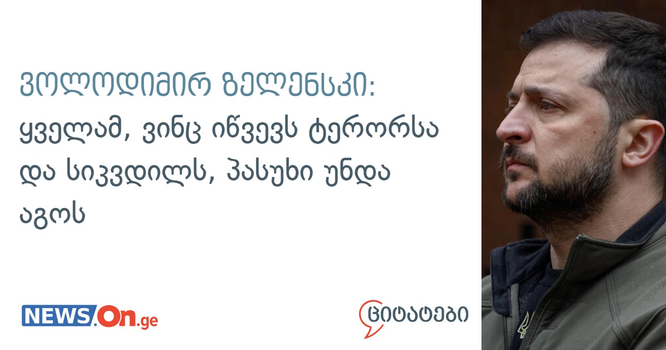 ზელენსკი ყველამ ვინც იწვევს ტერორსა და სიკვდილს პასუხი უნდა აგოს